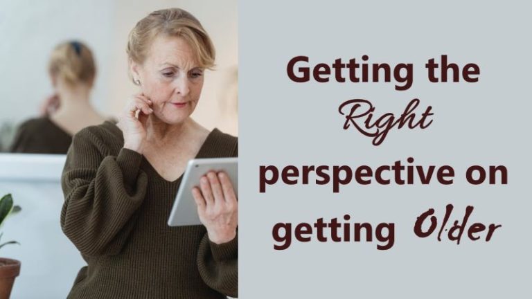 Getting the RIGHT Perspective of Getting Older - He's So Worth It ...