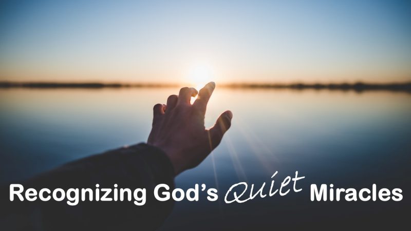 Recognizing God’s Quiet Miracles - He's So Worth It Ministries