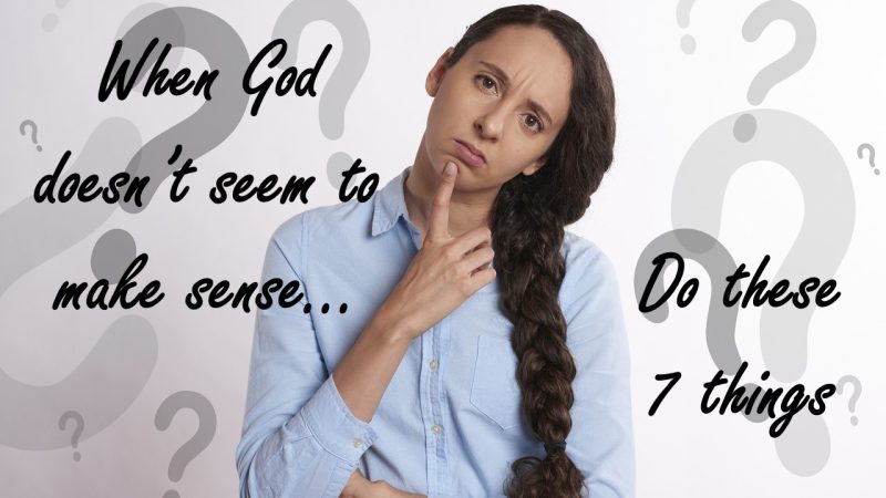 When God Doesn’t Make Sense—Do These 7 Things - He's So Worth It Ministries