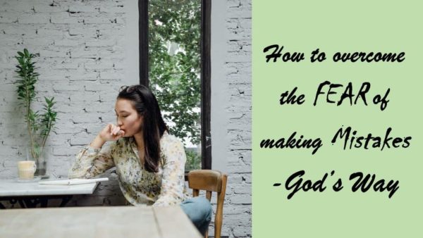 How to Overcome the Fear of Making Mistakes—God's Way - He's So Worth ...