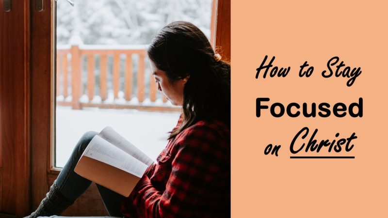 How to Stay Focused on Christ in a Distracted World - He's So Worth It ...